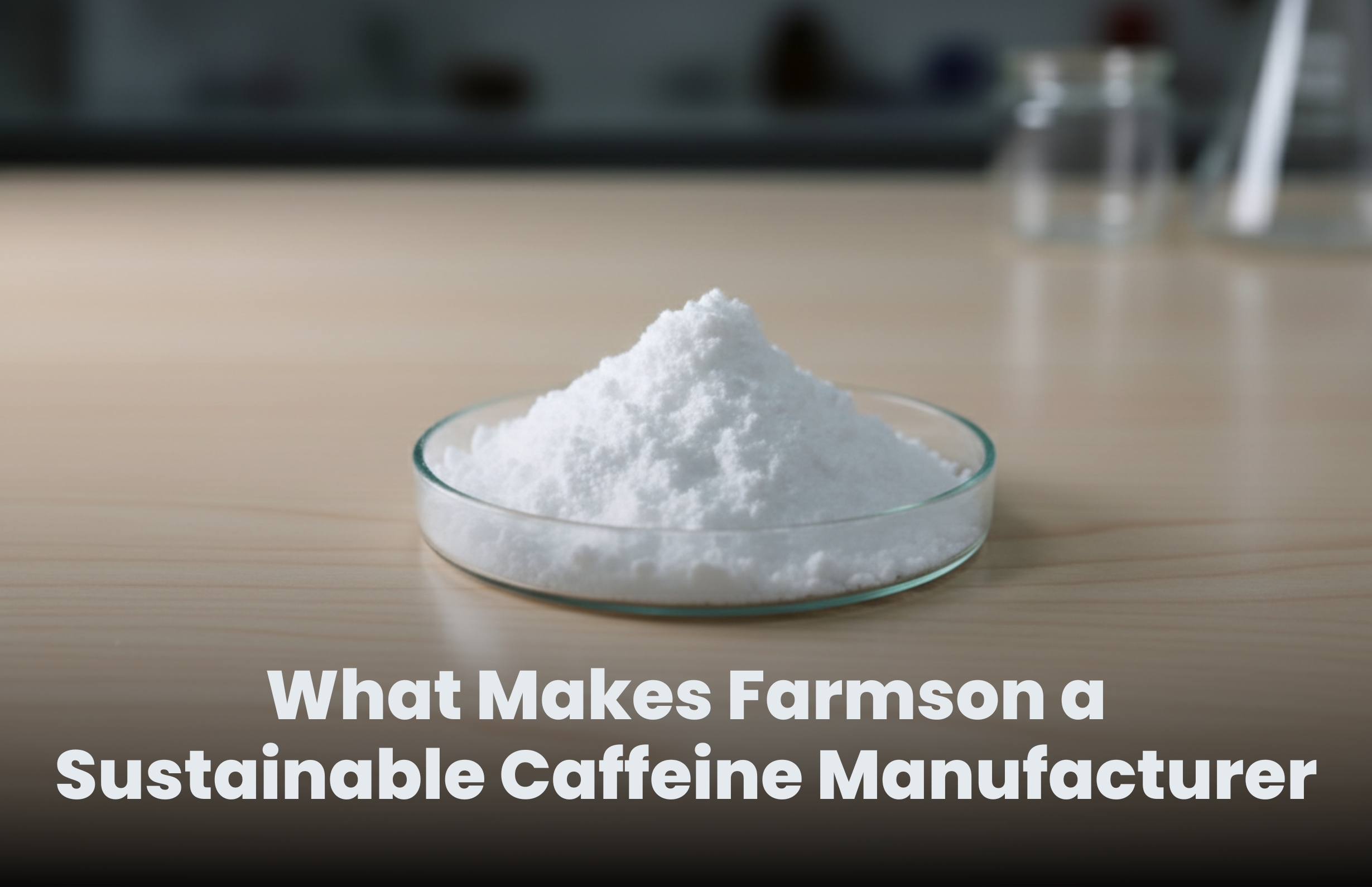 What Makes Farmson a Sustainable Caffeine API Manufacturer